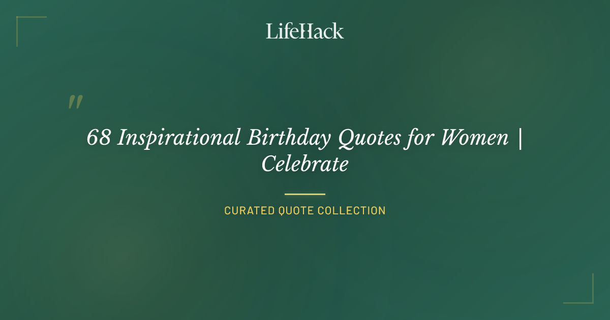 68 Inspirational Birthday Quotes for Women | Celebrate | LifeHack Quotes