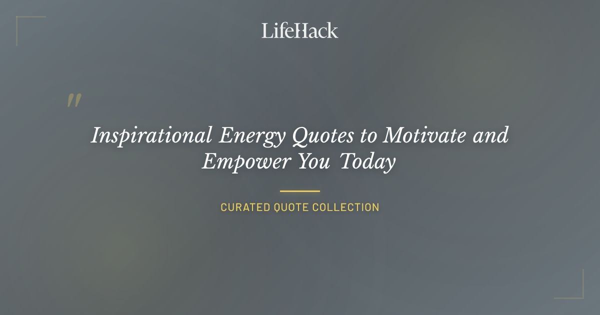 Inspirational Energy Quotes to Motivate and Empower You Today ...