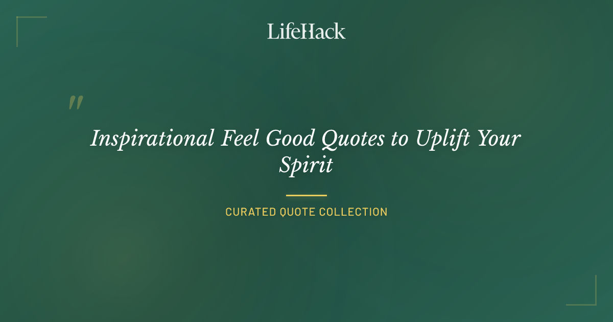 Inspirational Feel Good Quotes to Uplift Your Spirit | LifeHack Quotes