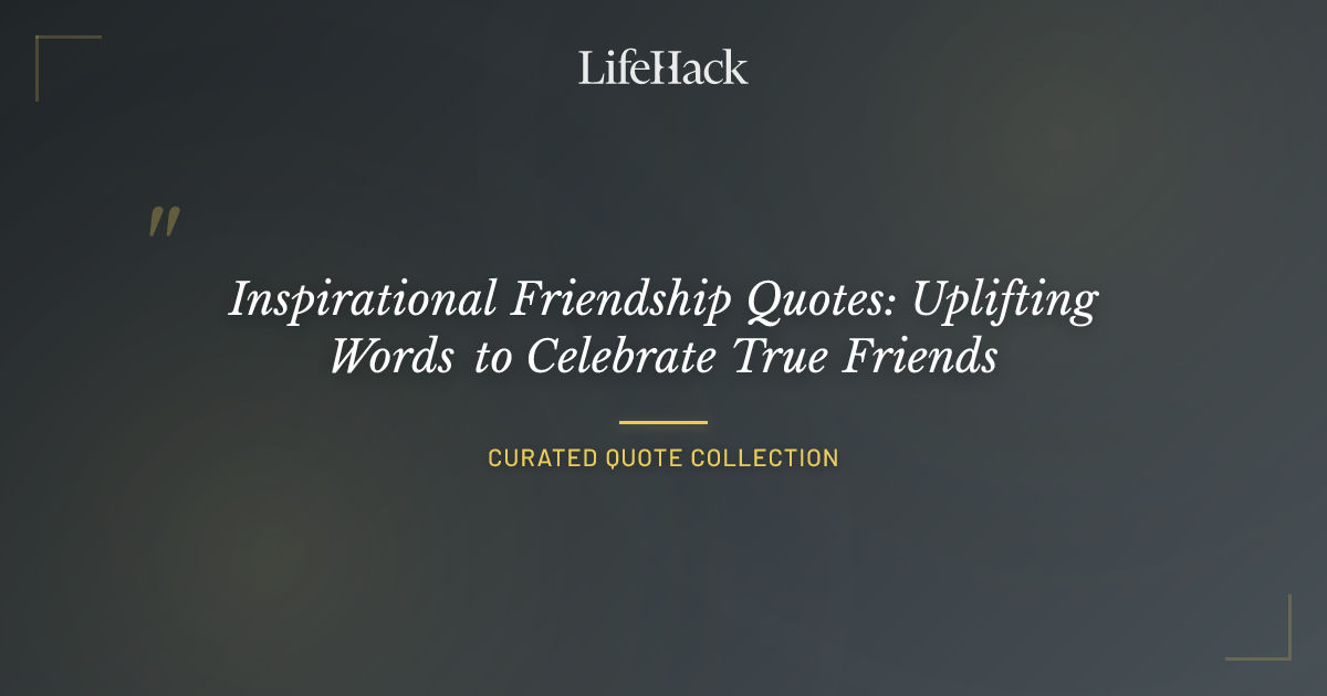 Inspirational Friendship Quotes: Uplifting Words to Celebrate True ...