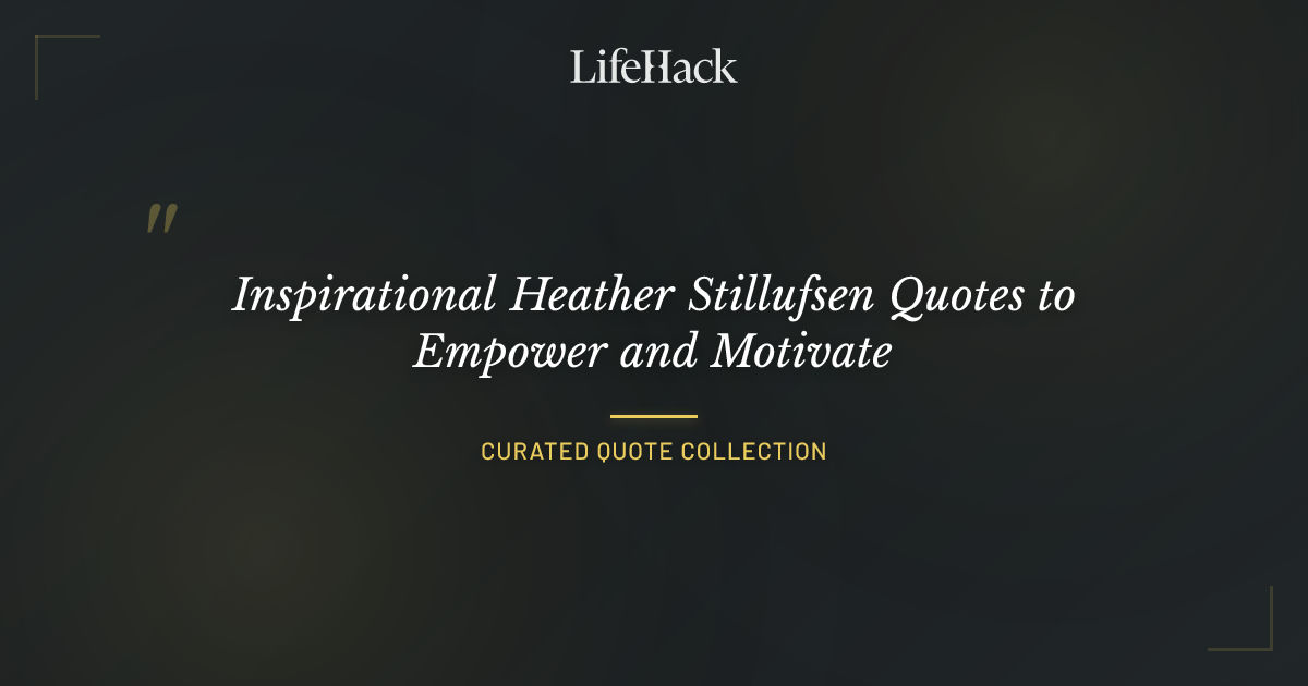 Inspirational Heather Stillufsen Quotes to Empower and Motivate ...