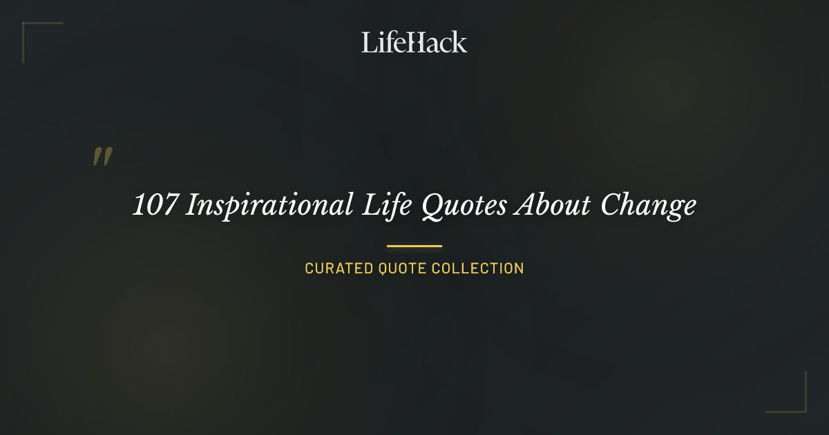 107 Inspirational Life Quotes About Change | LifeHack Quotes