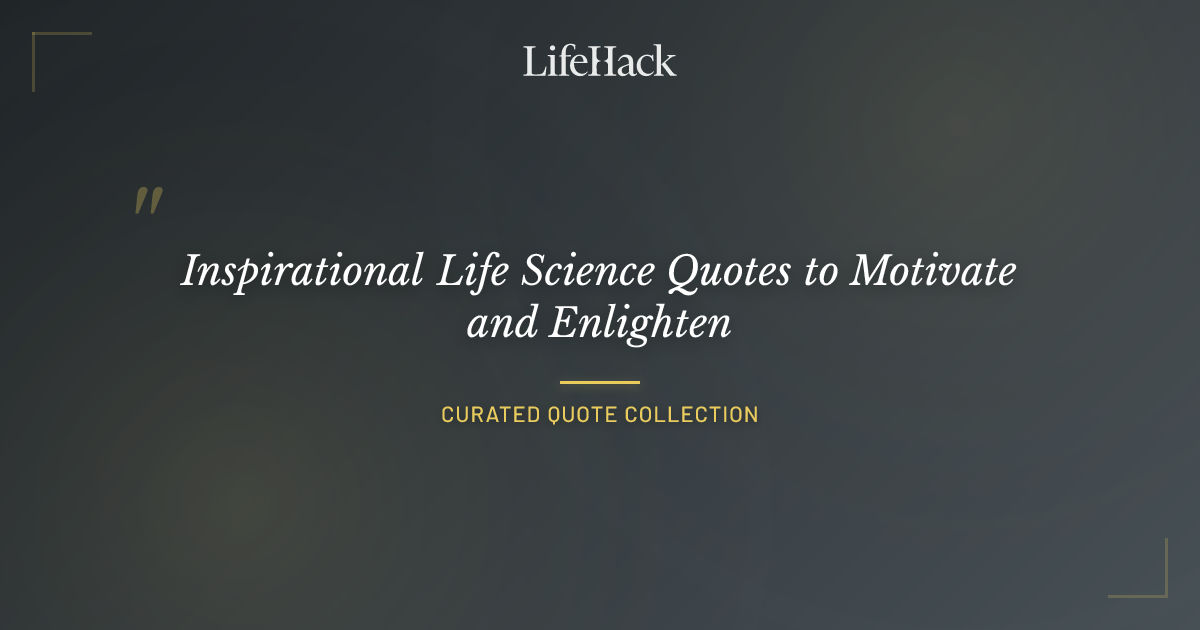 Inspirational Life Science Quotes to Motivate and Enlighten | LifeHack ...