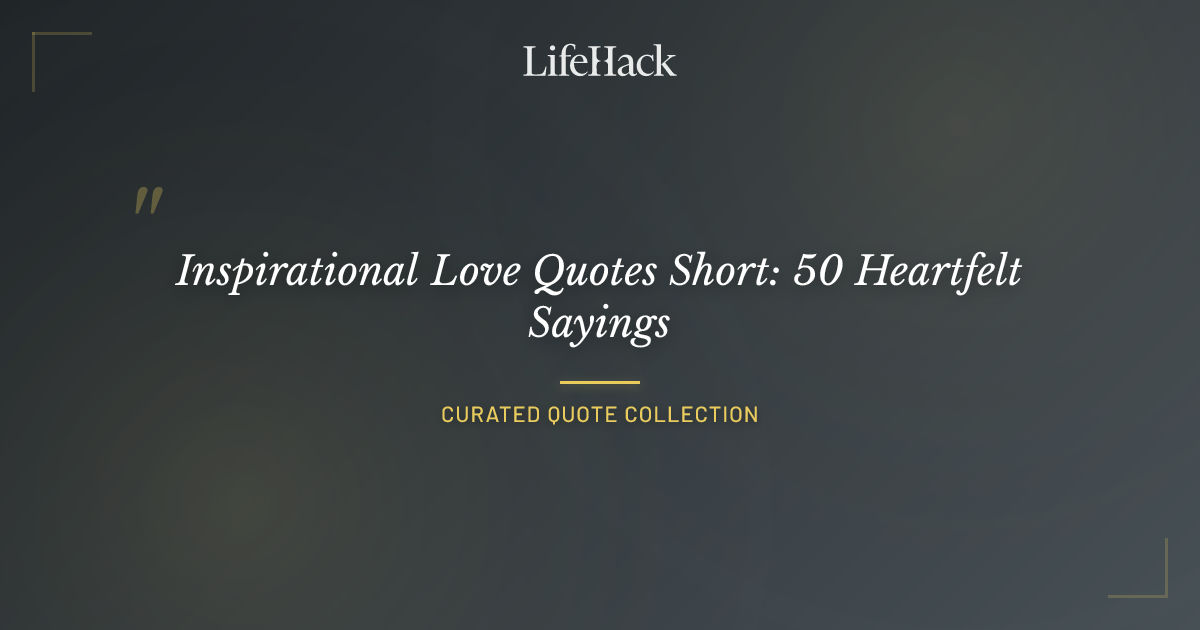 Inspirational Love Quotes Short: 50 Heartfelt Sayings | LifeHack Quotes