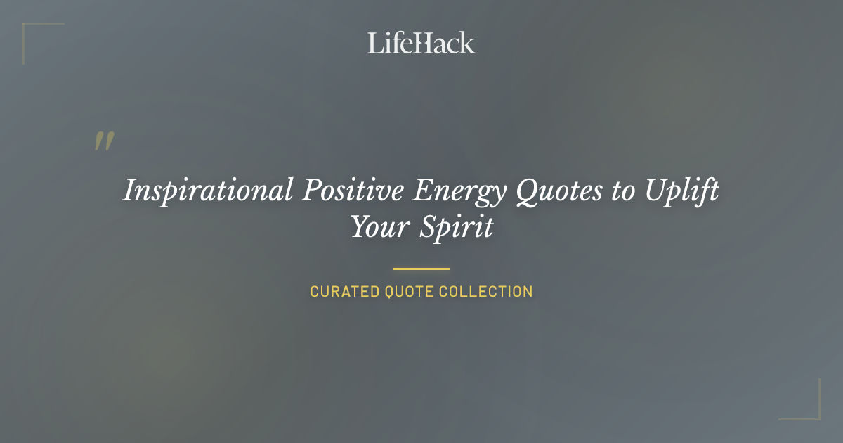 Inspirational Positive Energy Quotes to Uplift Your Spirit | LifeHack ...