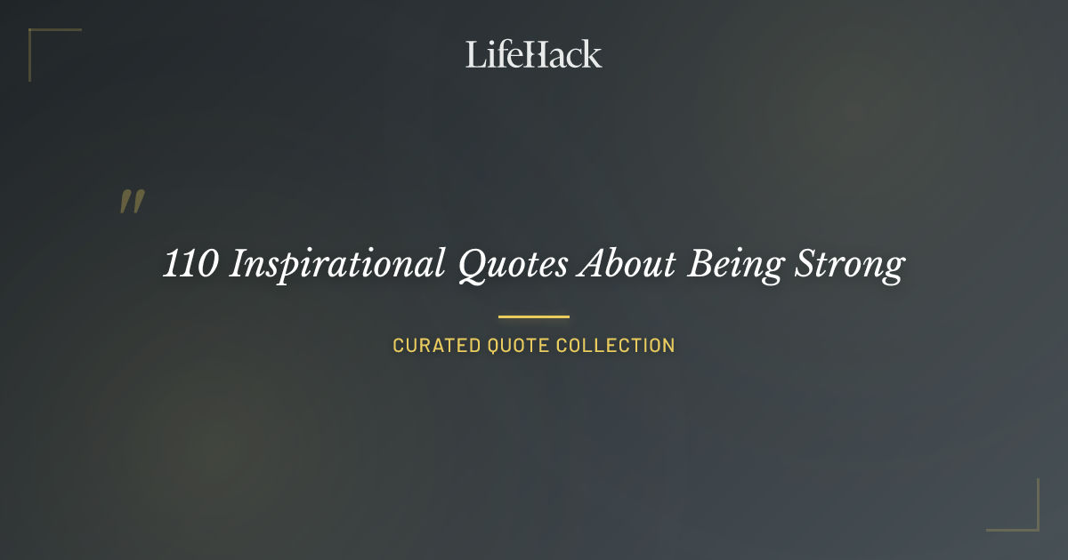 110 Inspirational Quotes About Being Strong | LifeHack Quotes