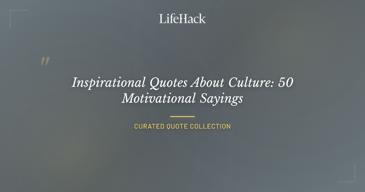Inspirational Quotes About Culture: 50 Motivational Sayings | LifeHack ...