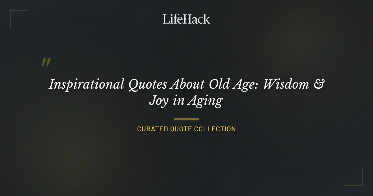 Inspirational Quotes About Old Age: Wisdom & Joy in Aging | LifeHack Quotes