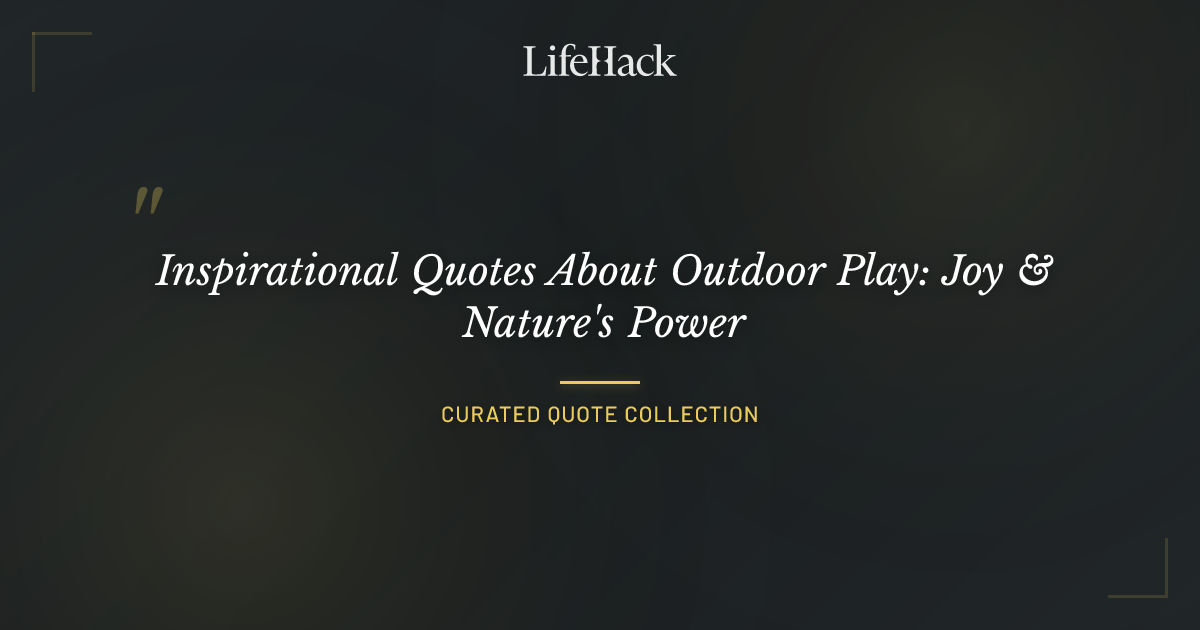 Inspirational Quotes About Outdoor Play: Joy & Nature's Power ...