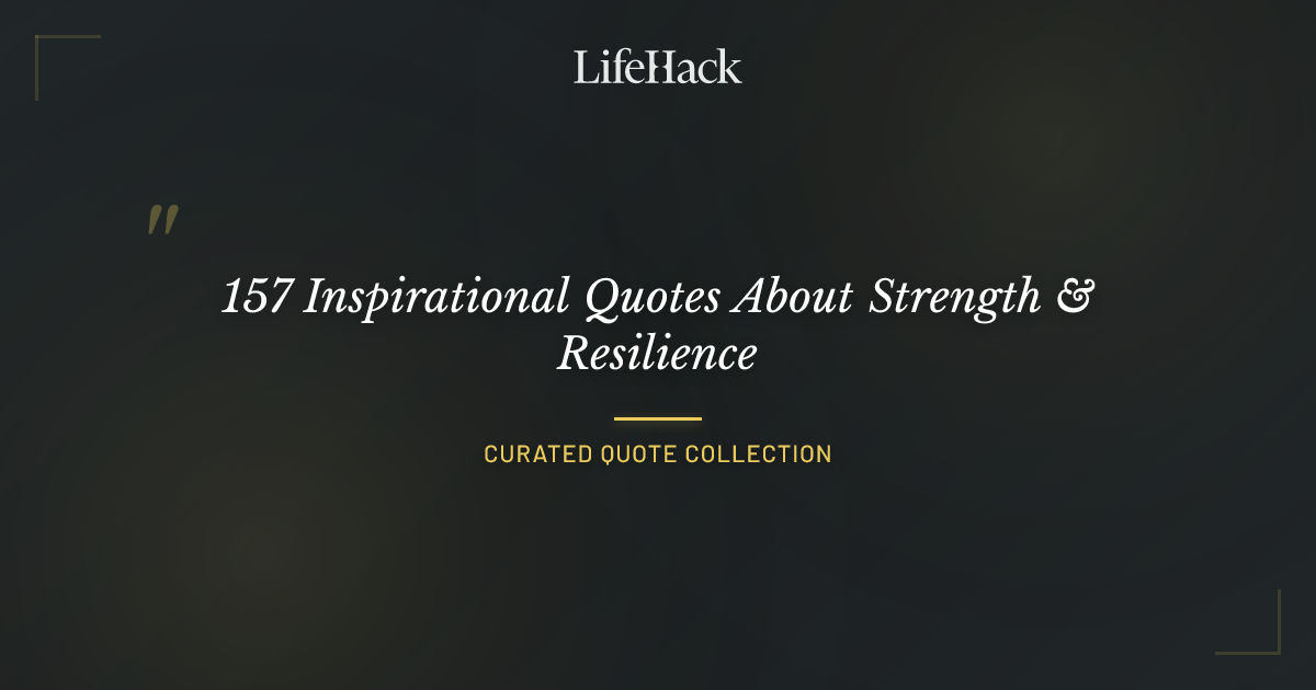157 Inspirational Quotes About Strength & Resilience | LifeHack Quotes