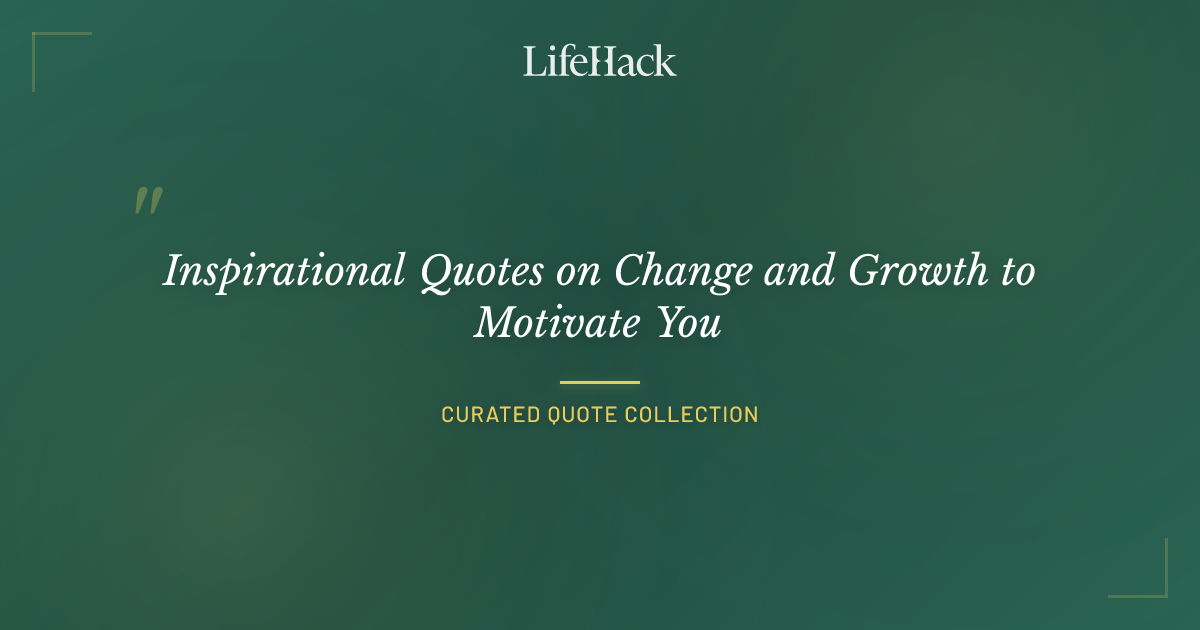 Inspirational Quotes on Change and Growth to Motivate You | LifeHack Quotes