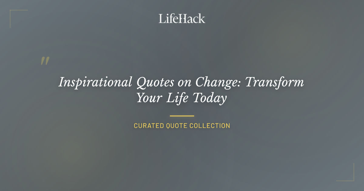Inspirational Quotes on Change: Transform Your Life Today | LifeHack Quotes