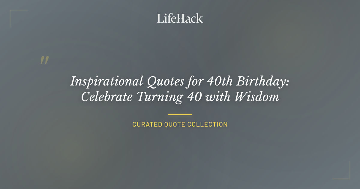 Inspirational Quotes for 40th Birthday: Celebrate Turning 40 with ...