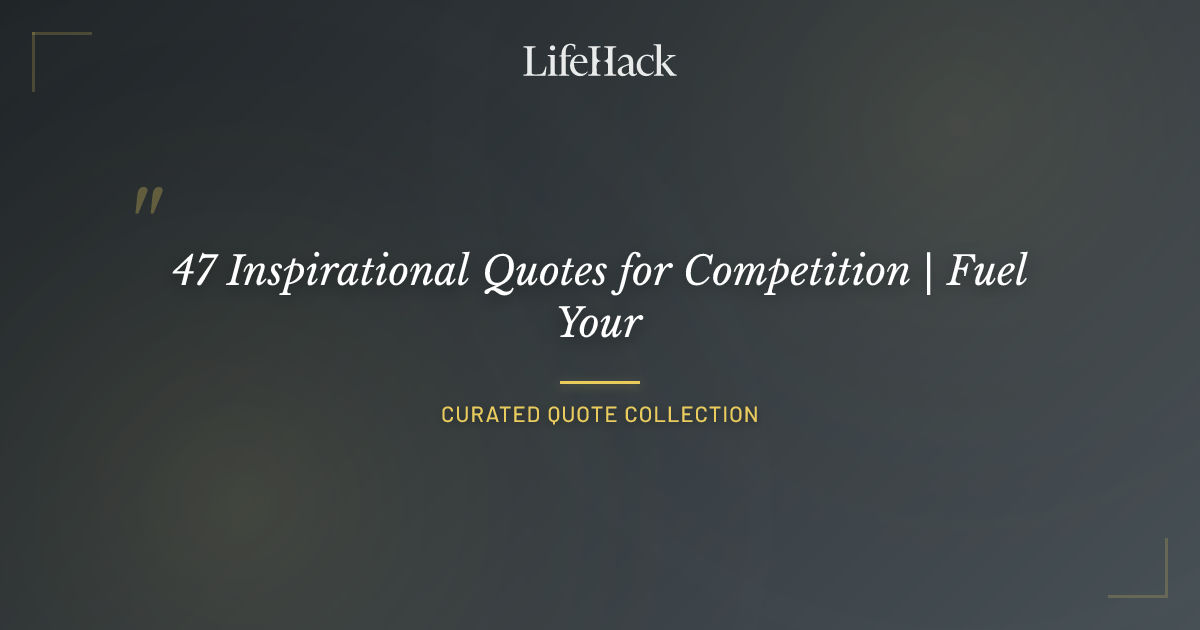 47 Inspirational Quotes for Competition | Fuel Your | LifeHack Quotes