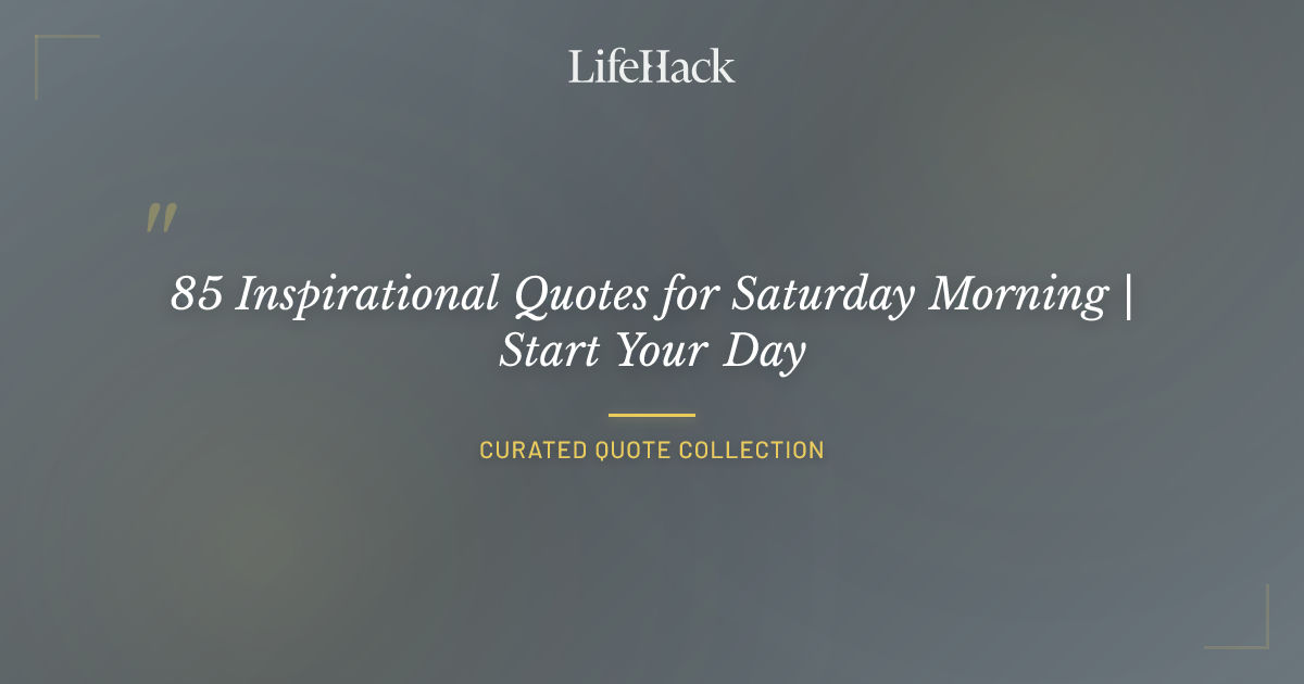 85 Inspirational Quotes for Saturday Morning | Start Your Day ...