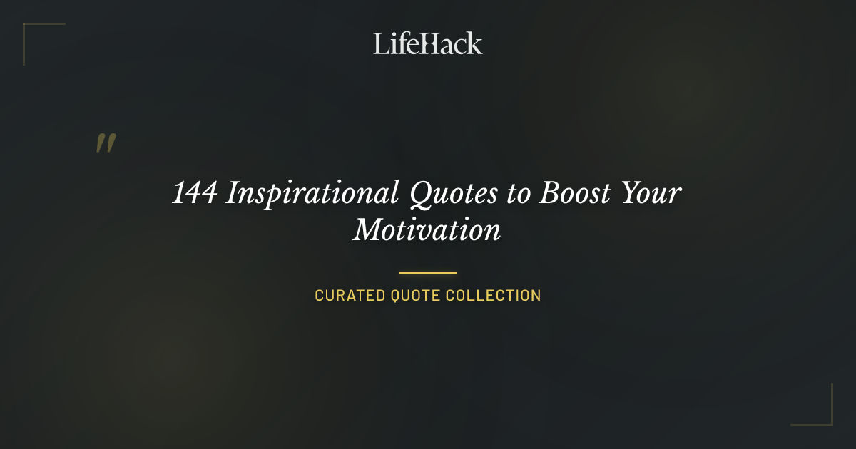 144 Inspirational Quotes to Boost Your Motivation | LifeHack Quotes