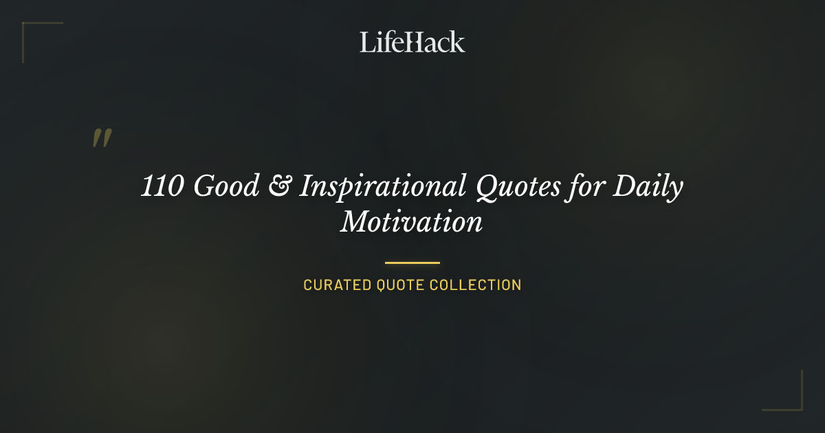 110 Good & Inspirational Quotes for Daily Motivation | LifeHack Quotes