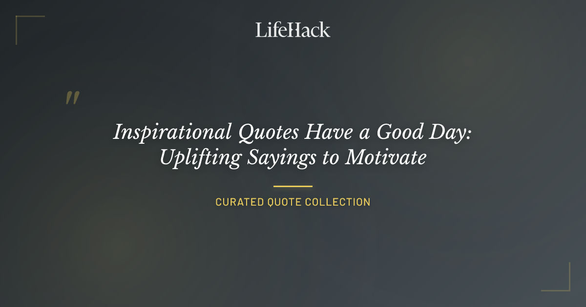 Inspirational Quotes Have a Good Day: Uplifting Sayings to Motivate ...
