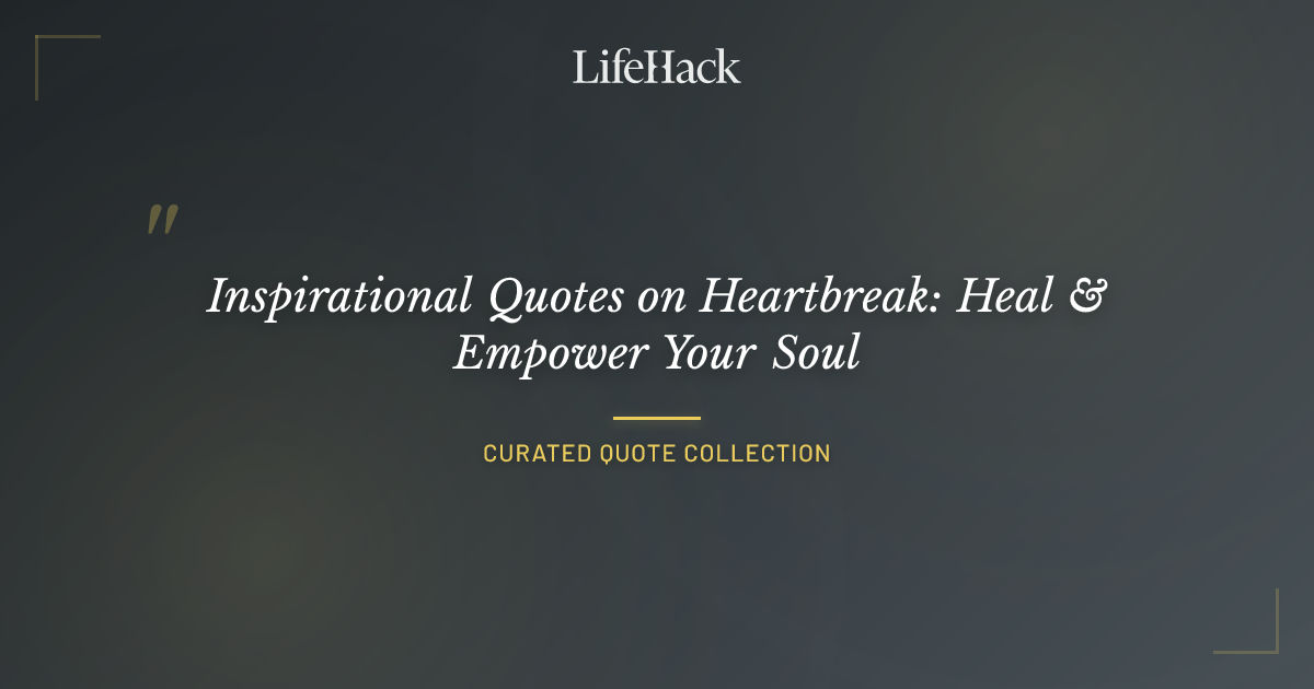 Inspirational Quotes on Heartbreak: Heal & Empower Your Soul | LifeHack ...