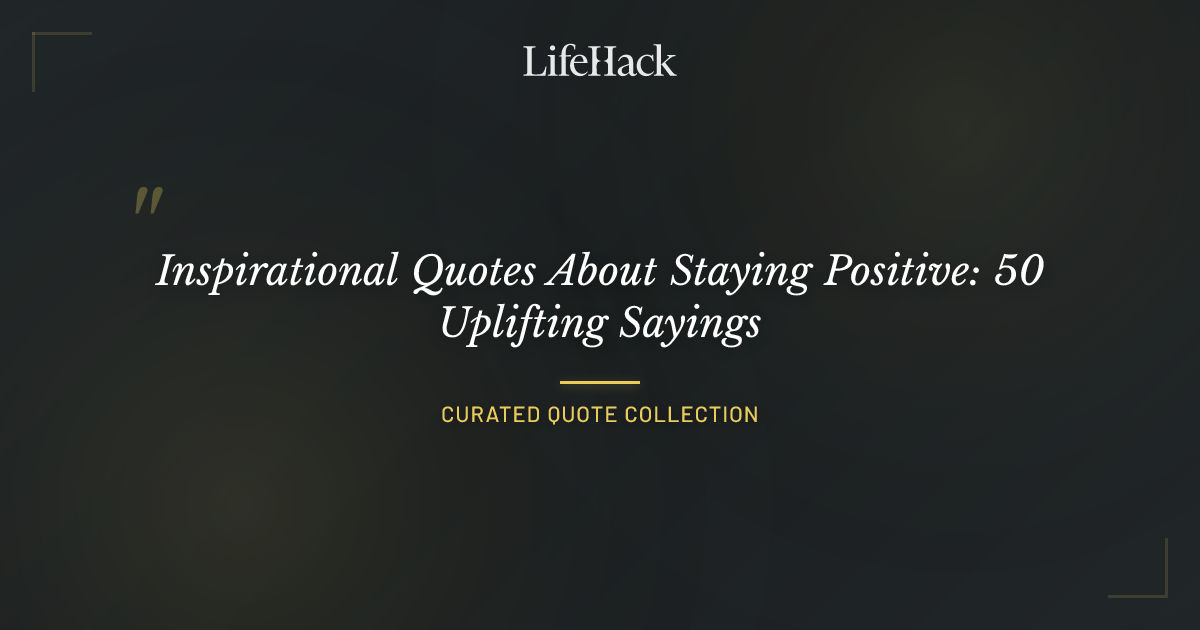 Inspirational Quotes About Staying Positive: 50 Uplifting Sayings ...