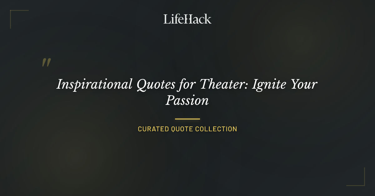Inspirational Quotes for Theater: Ignite Your Passion | LifeHack Quotes
