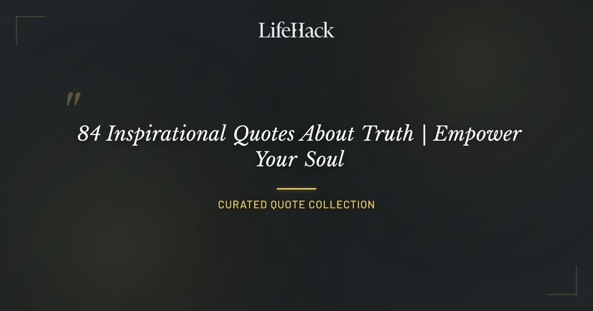 84 Inspirational Quotes About Truth | Empower Your Soul | LifeHack Quotes