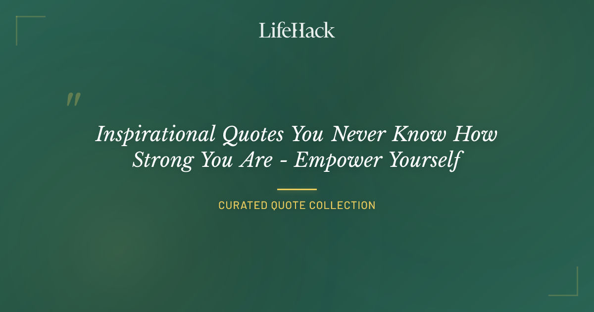 Inspirational Quotes You Never Know How Strong You Are - Empower ...