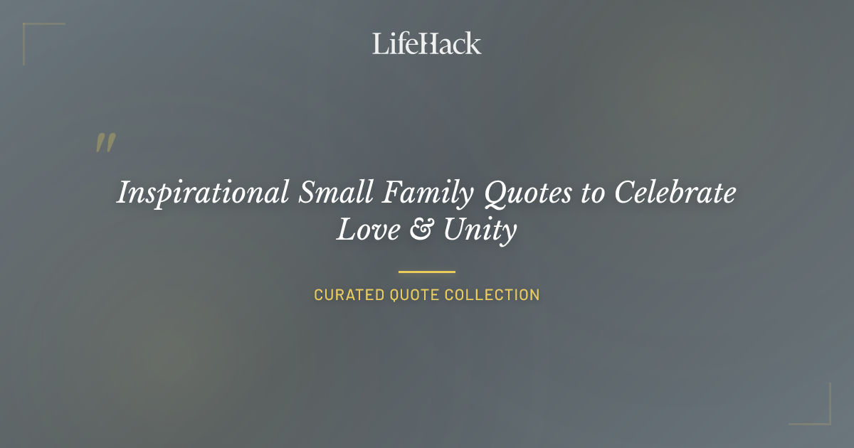 Inspirational Small Family Quotes to Celebrate Love & Unity | LifeHack ...