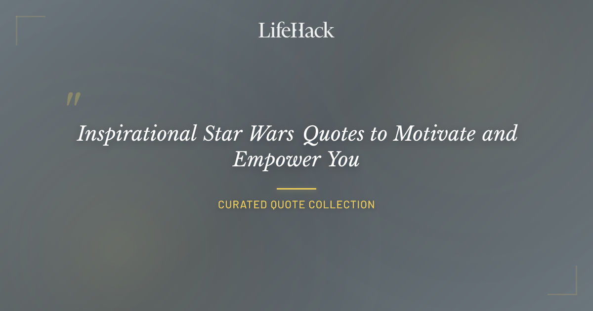 Inspirational Star Wars Quotes to Motivate and Empower You | LifeHack ...