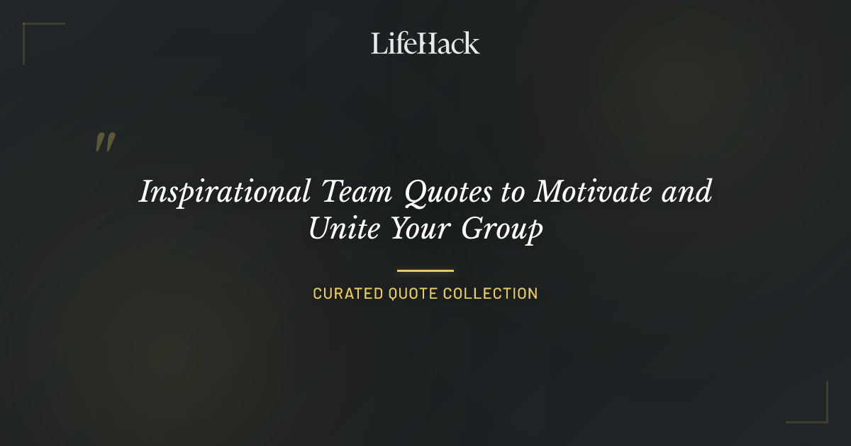 Inspirational Team Quotes to Motivate and Unite Your Group | LifeHack ...