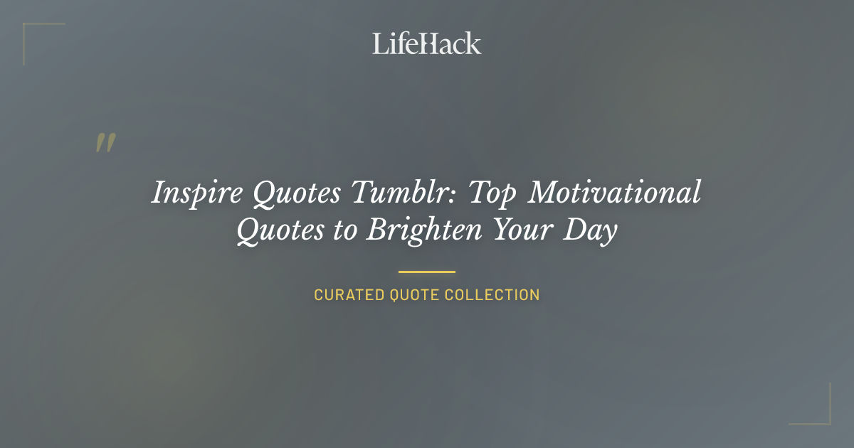 Inspire Quotes Tumblr: Top Motivational Quotes to Brighten Your Day ...