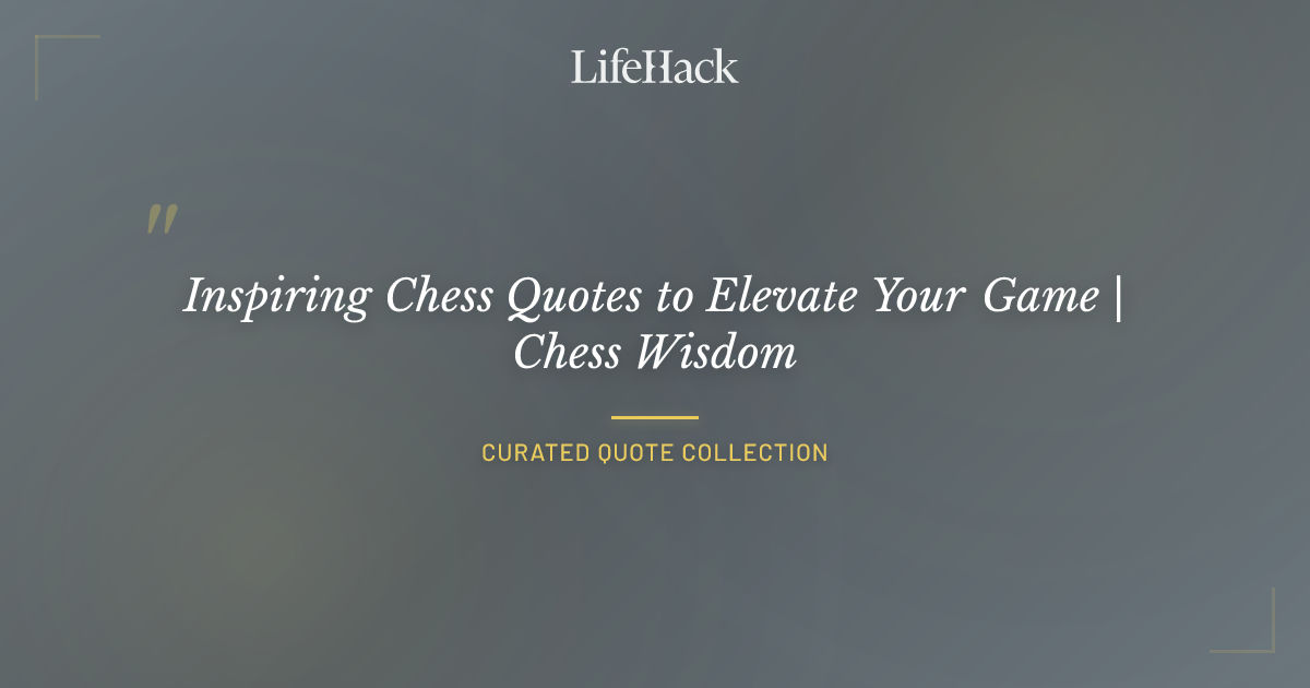 Inspiring Chess Quotes to Elevate Your Game | Chess Wisdom | LifeHack ...