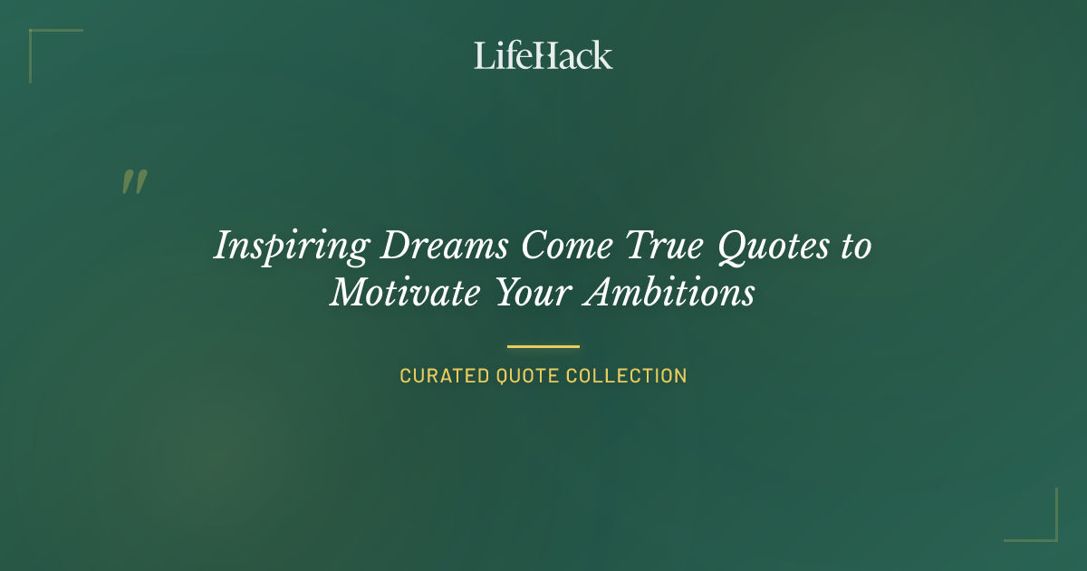 Inspiring Dreams Come True Quotes to Motivate Your Ambitions | LifeHack ...