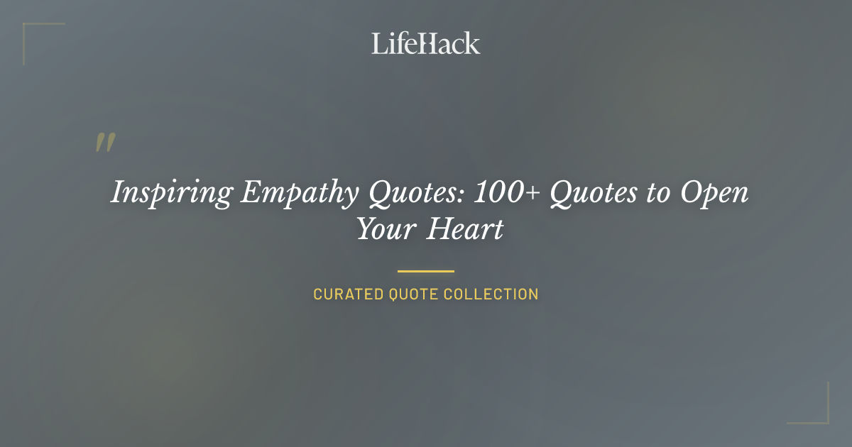 Inspiring Empathy Quotes: 100+ Quotes to Open Your Heart | LifeHack Quotes