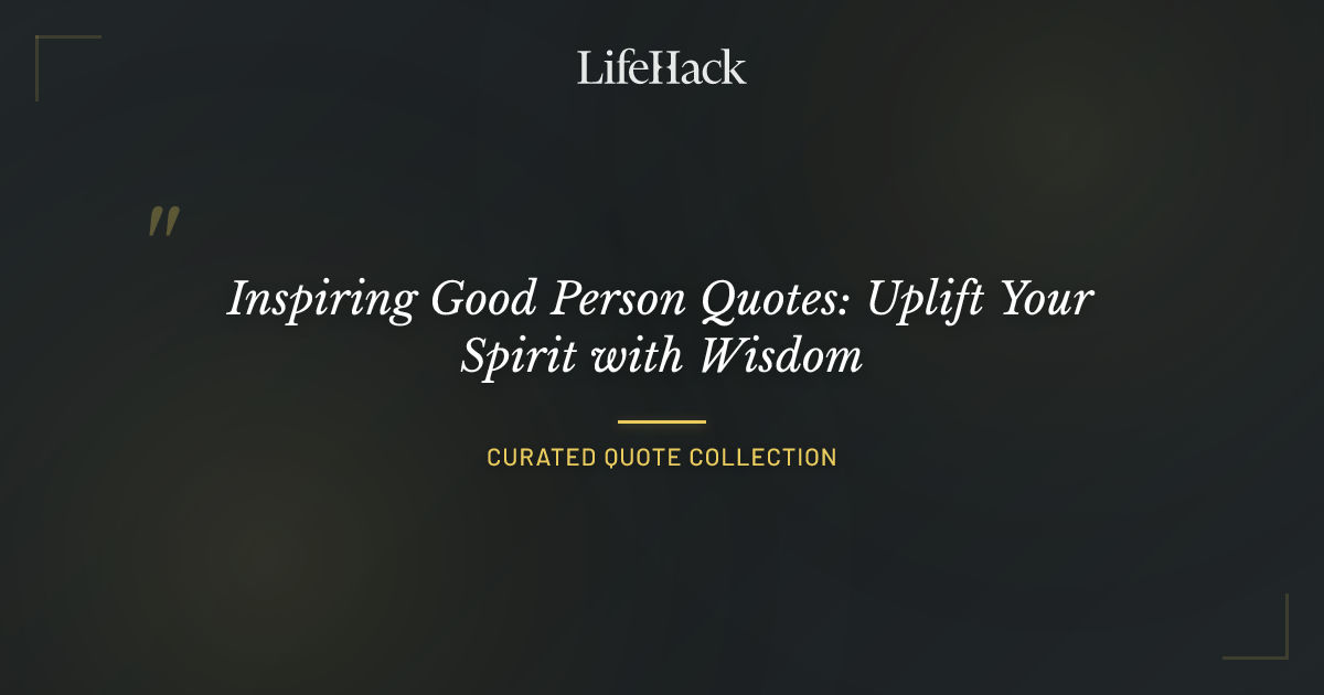 Inspiring Good Person Quotes: Uplift Your Spirit with Wisdom | LifeHack ...