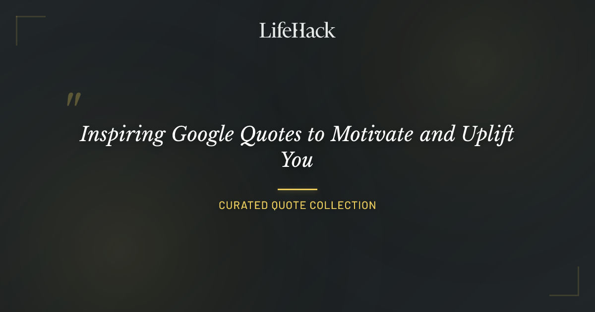 Inspiring Google Quotes to Motivate and Uplift You | LifeHack Quotes