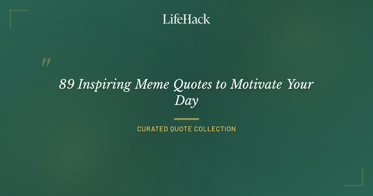 89 Inspiring Meme Quotes to Motivate Your Day | LifeHack Quotes