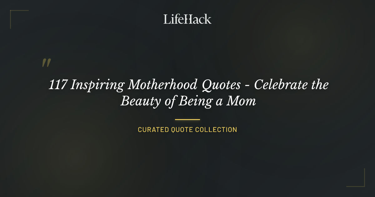 117 Inspiring Motherhood Quotes - Celebrate the Beauty of Being a Mom ...