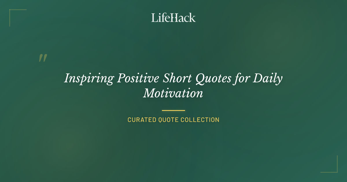 Inspiring Positive Short Quotes for Daily Motivation | LifeHack Quotes