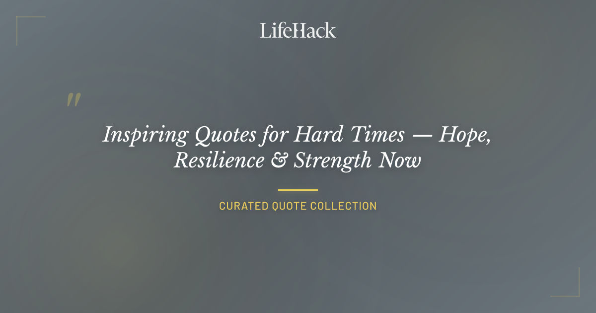 Inspiring Quotes for Hard Times — Hope, Resilience & Strength Now ...