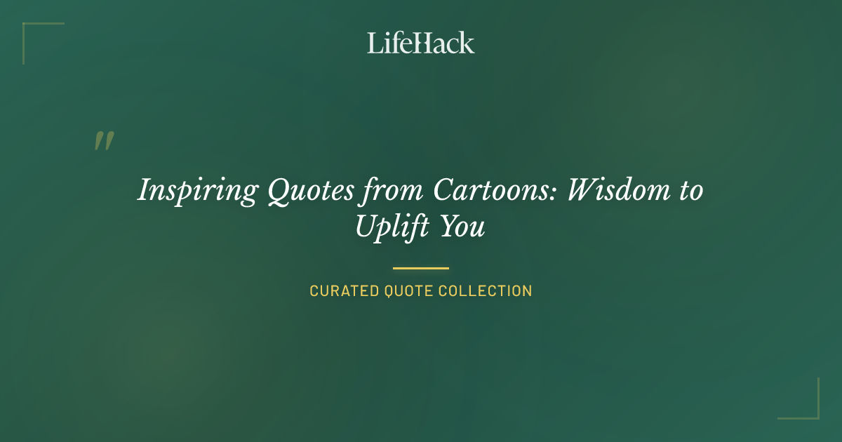 Inspiring Quotes from Cartoons: Wisdom to Uplift You | LifeHack Quotes