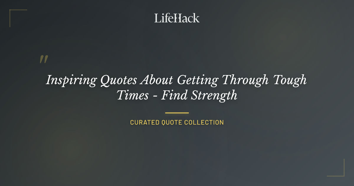 Inspiring Quotes About Getting Through Tough Times - Find Strength ...