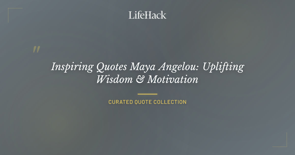 Inspiring Quotes Maya Angelou: Uplifting Wisdom & Motivation | LifeHack ...