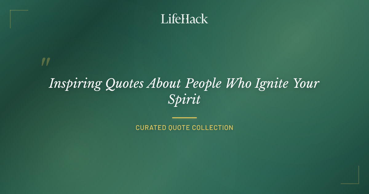 Inspiring Quotes About People Who Ignite Your Spirit | LifeHack Quotes