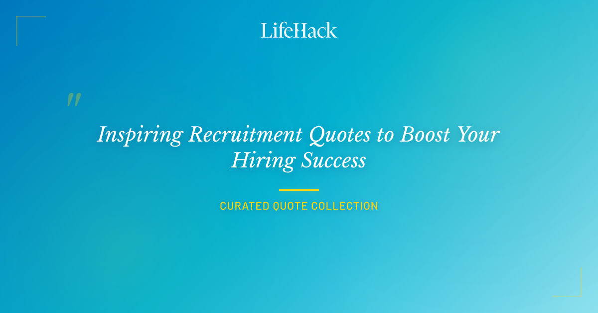 Inspiring Recruitment Quotes to Boost Your Hiring Success | LifeHack Quotes