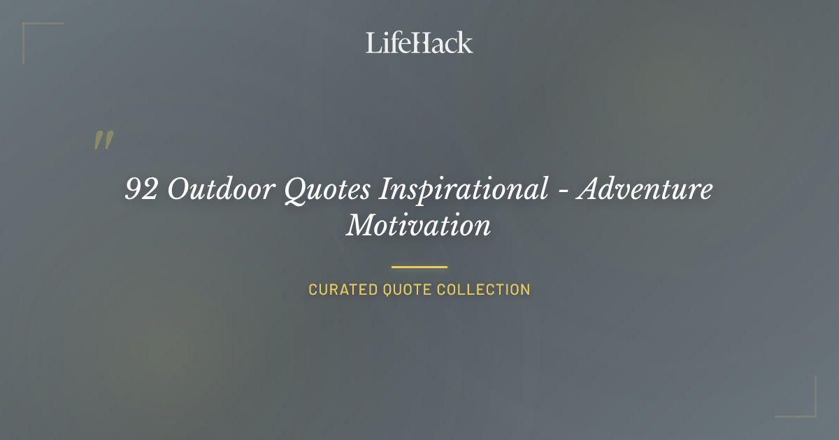 92 Outdoor Quotes Inspirational - Adventure Motivation | LifeHack Quotes