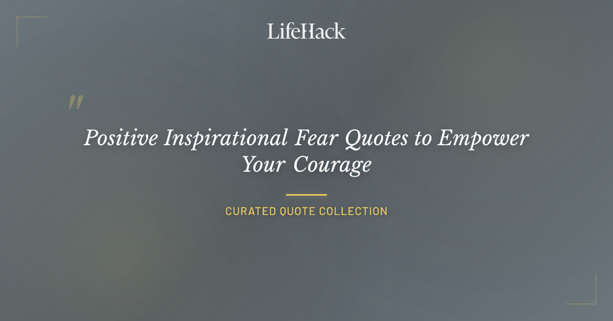Positive Inspirational Fear Quotes to Empower Your Courage | LifeHack ...