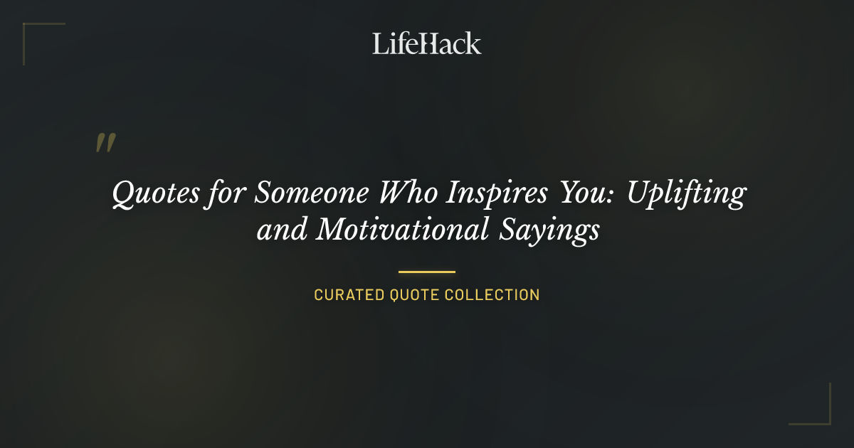 Quotes for Someone Who Inspires You: Uplifting and Motivational Sayings ...