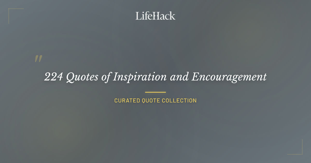 224 Quotes of Inspiration and Encouragement | LifeHack Quotes
