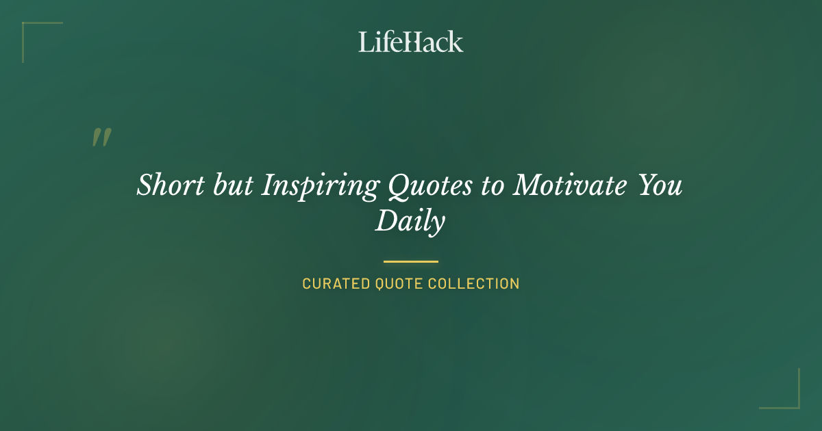 Short but Inspiring Quotes to Motivate You Daily | LifeHack Quotes